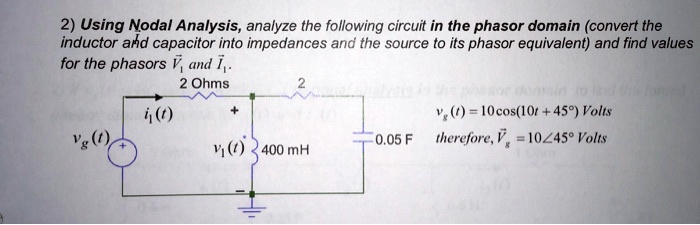 2) Using Nodal Analysis, analyze the following circuit in the phasor domain (convert the ...