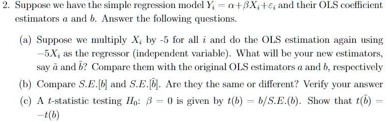 SOLVED: Suppose we have the simple regression model Y = 0 + BXi + Ei and their OLS coefficient ...