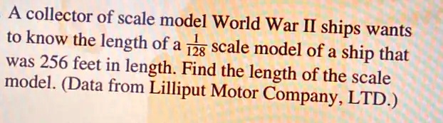 SOLVED: A collector of scale model World War II ships wants to know the ...