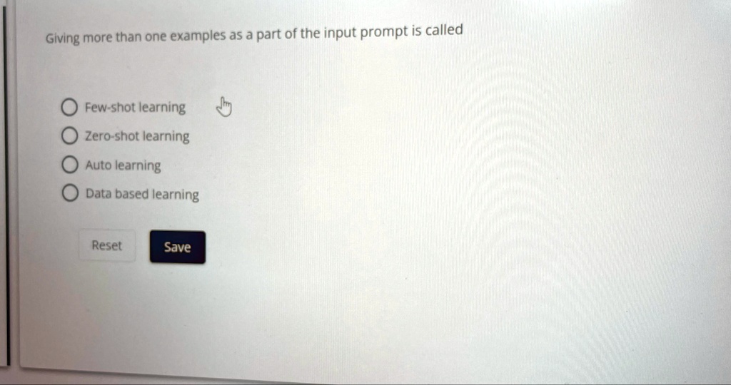 SOLVED: Giving more than one example as a part of the input prompt is called: - Few-shot ...