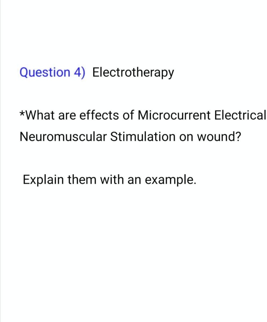 SOLVED: Question 4) Electrotherapy What are the effects of Microcurrent Electrical Neuromuscular ...