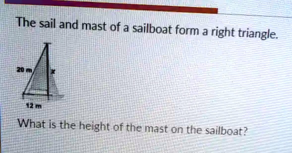 SOLVED: The sail and mast of a sailboat form right triangle What is the ...