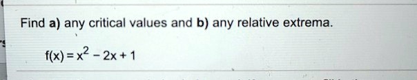 SOLVED: Find a) any critical values and b) any relative extrema. f(x ...