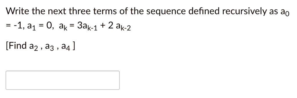 SOLVED: Write the next three terms of the sequence defined recursively ... SOLVED: Write the next three terms of the sequence defined recursively ...