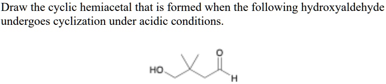 SOLVED: Draw the cyclic hemiacetal that is formed when the following ...