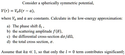 SOLVED: Consider a spherically symmetric potential, V(r) = V0(r - a ...