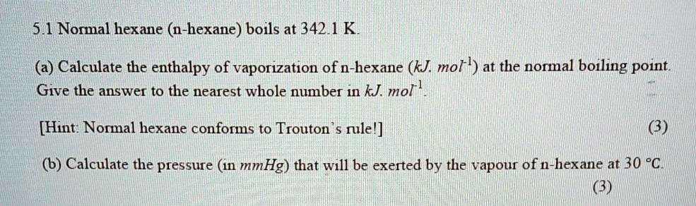 SOLVED: 5.1 Normal hexane (n-hexane) boils at 342.1 K. (a) Calculate ...