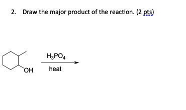 SOLVED: Draw the major product of the reaction: (2 pts) H3PO4 OH heat