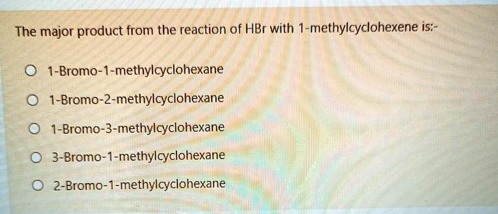 the major product from the reaction of hbr with 1 methylcyclohexene is 1 bromo 1 ...