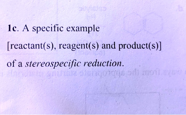 SOLVED: Ic. A specific example [reactant(s), reagent(s) and product(s)] of a stereospecific ...