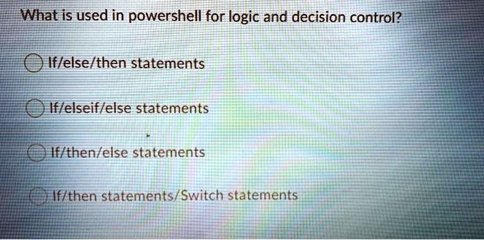 Solved Asap What Is Used In Powershell For Logic And Decision Control Ifelsethen Statements 8978
