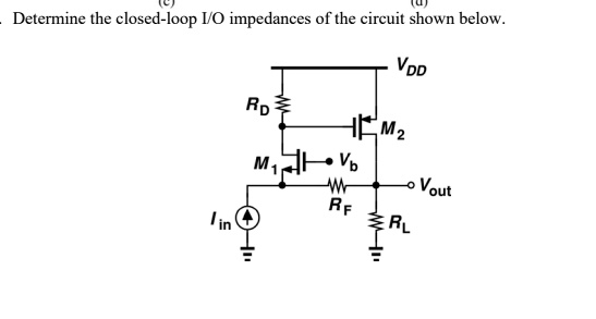 SOLVED: Determine the closed-loop I/O impedances of the circuit shown below. VDD Rp M2 .Vo Vout ...
