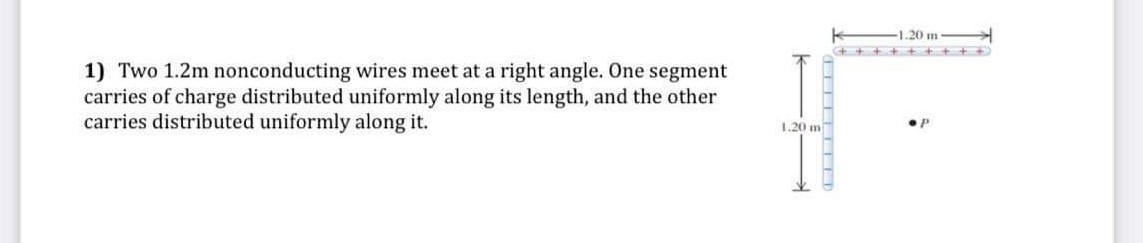 1) Two 1.2 m nonconducting wires meet at a right angle. One segment ...