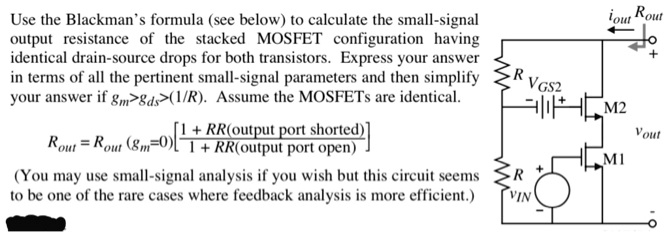 [GET ANSWER] Use the Blackman's formula (see below) to calculate the small-signal output ...