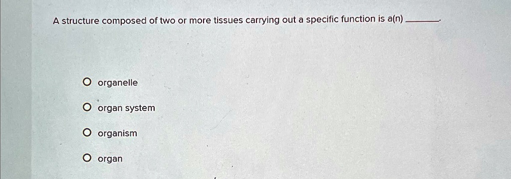 SOLVED: A structure composed of two or more tissues carrying out a ...