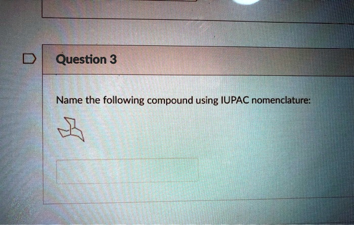 SOLVED: Question 3 Name the following compound using IUPAC nomenclature: