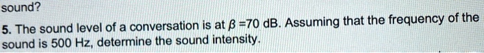 SOLVED: sound? The sound level of a conversation is at 8 =70 dB ...