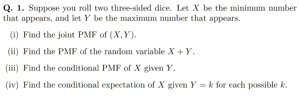 SOLVED: Q 1. Suppose JOU roll two three-sided dice. Let X be the ...