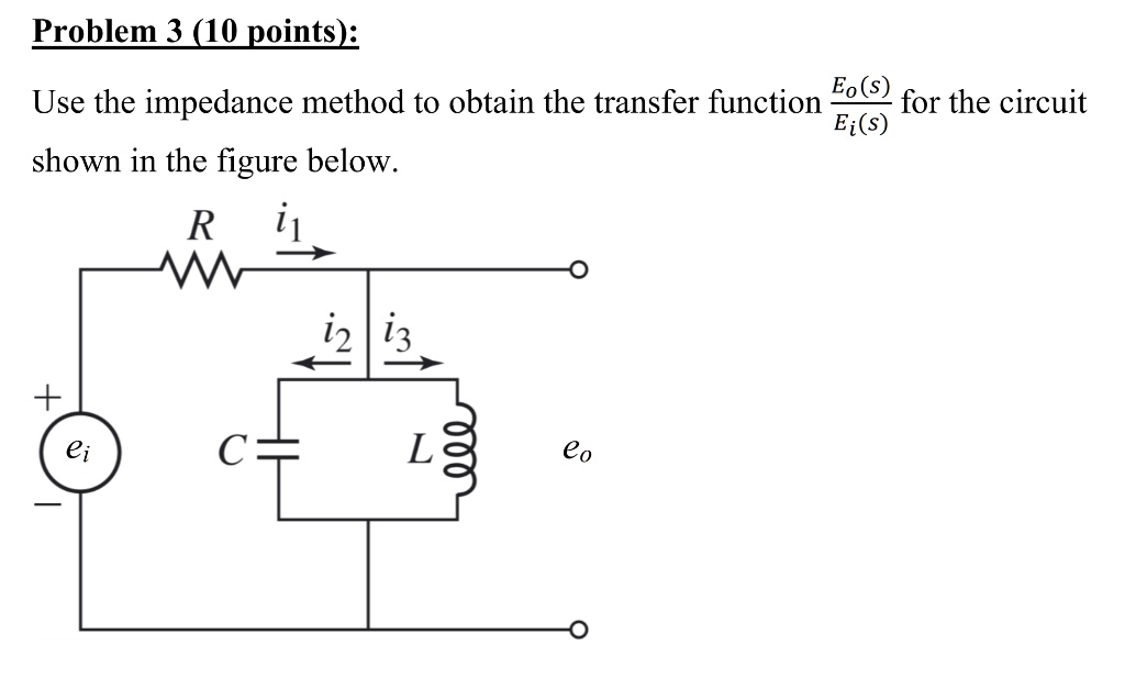 Problem 3 (10 points): (Eo(s))/(Ei(s)) Use the impedance method to obtain the transfer function ...