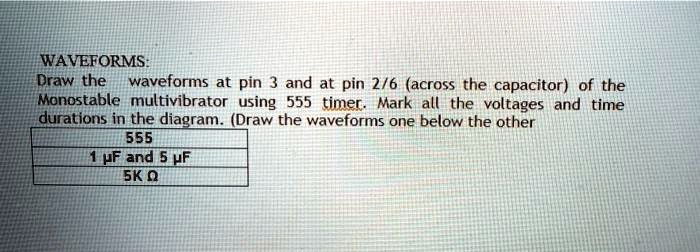 WAVEFORMS: Draw the waveforms at pin 3 and at pin 2/6 (across the capacitor) of the Monostable ...