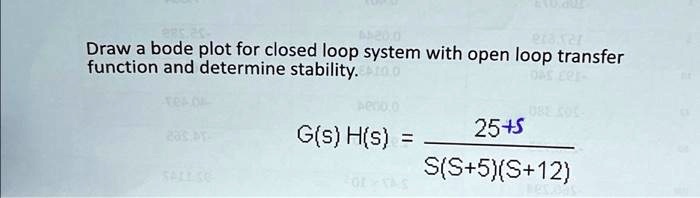 Draw a Bode plot for a closed-loop system with an open-loop transfer function and determine ...