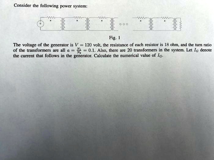 Consider the following power system: Fig. 1 000 The voltage of the generator is V = 120 volt ...