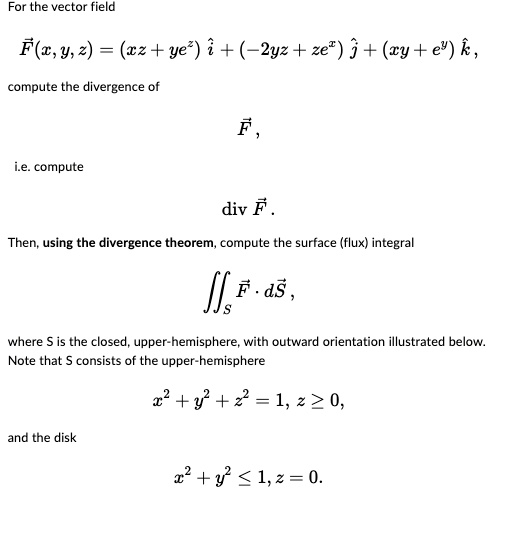 SOLVED: For the vector field F(x, y, z) = (xz + ye)i + (-2yz + ze)j + (xy + e)k, compute the ...