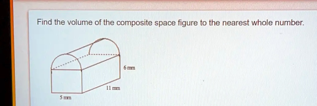 SOLVED: Find the volume of the composite space figure to the nearest ...