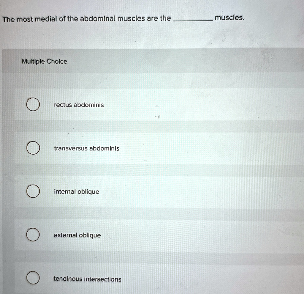 The most medial of the abdominal muscles are the muscles. Multiple ...