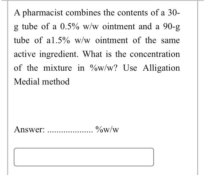 SOLVED: A pharmacist combines the contents of a 30g tube of a 0.5% w/w ...