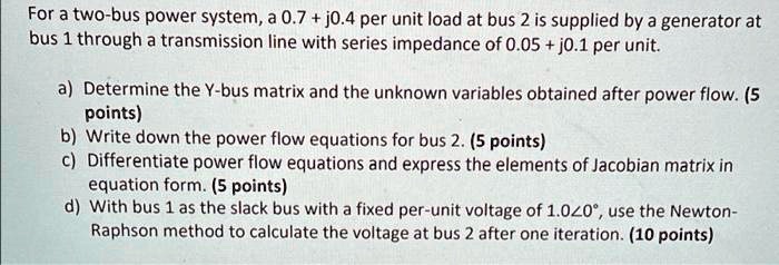 SOLVED: For a two-bus power system, a generator at bus 1 supplies a load of 0.7 + j0.4 per unit ...