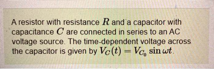 a resistor with resistance r and a capacitor with capacitance c are connected in series to an ac ...
