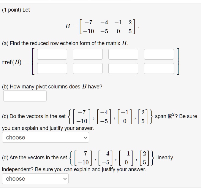 SOLVED:point) Let ~7 ~4 ~1 2 ] B = -10 _5 5 ] Find the reduced row echelon form of the matrix B ...