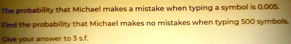 SOLVED: The probability that Michael makes mistake when typing a symbol ...