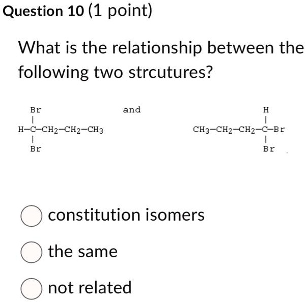 SOLVED: Question 10 (1 point) What is the relationship between the following two structures? Br ...
