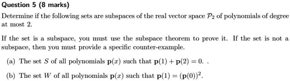 SOLVED: Question 5 (8 marks) Determine if the following sets are subspaces of the real vector ...