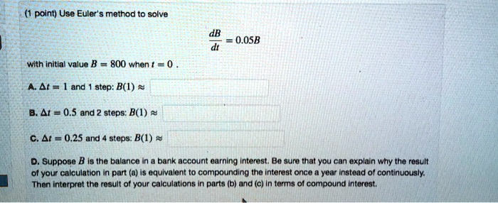 SOLVED: Use Euler's method to solve the differential equation: dy/dt = 0.05y with initial value ...