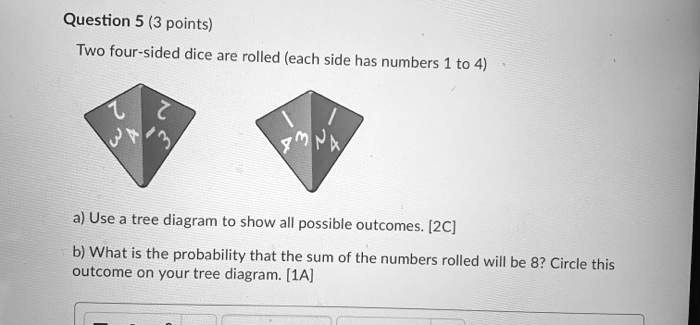 question 5 3 points two four sided dice are rolled each side has ...