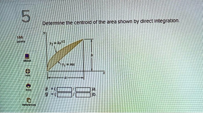 SOLVED: 5 Determine the centroid of the area shown by dlrect ...