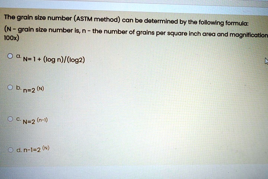SOLVED: The grain size number (ASTM method) can be determined by the following formula: (N ...