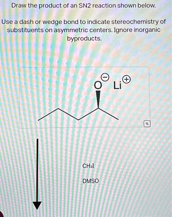 Draw the product of an SN2 reaction shown below. Use a dash or wedge ...