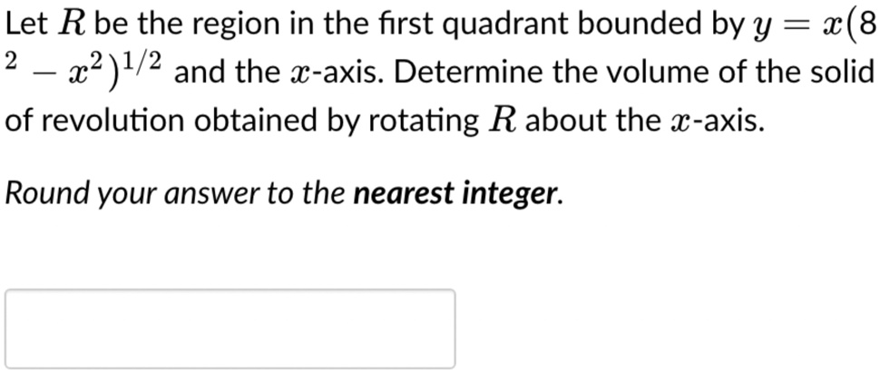 SOLVED: Let R be the region in the first quadrant bounded by y=x ( 8 2-x^(2) and the x-axis ...