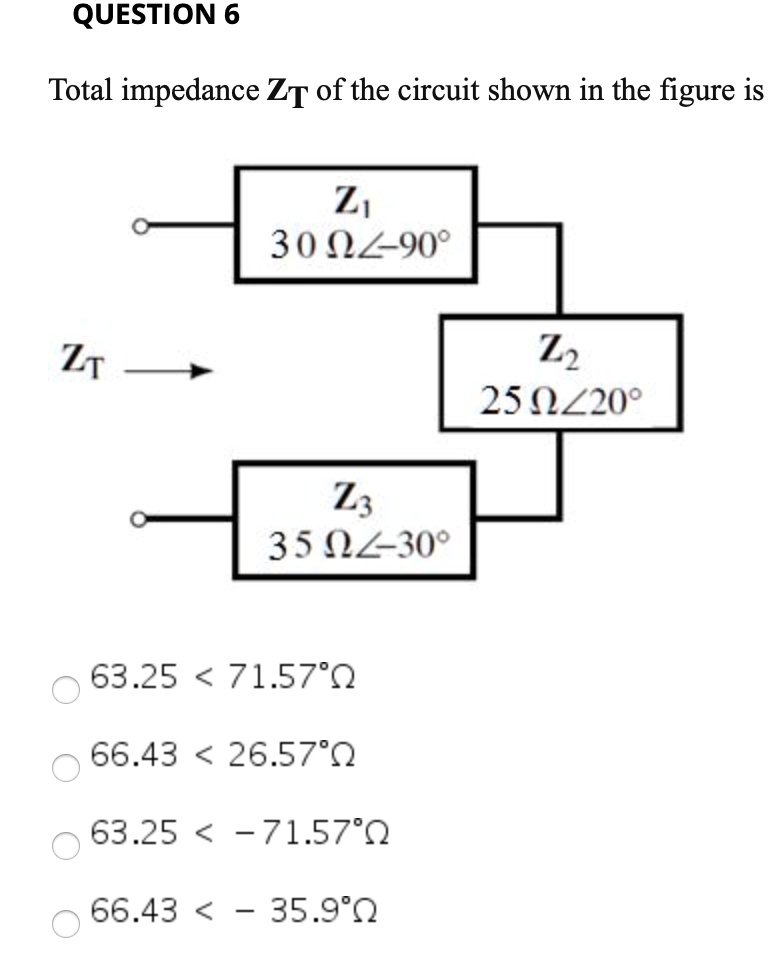 QUESTION 6 The total impedance ZT of the circuit shown in the figure is: ZT = Z1 + Z2 + Z3 Z1 ...