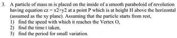 3. A particle of mass m is placed on the inside of a smooth paraboloid of revolution having ...