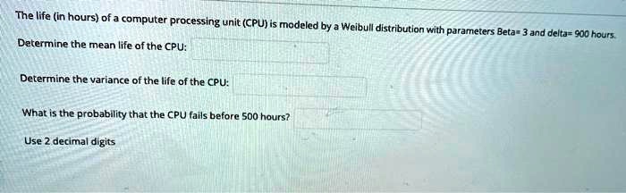 the life in hours of a computer processing unit cpu is modeled by a weibull distribution with ...