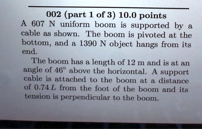 SOLVED: 002 (part 1 of 3) 10.0 points A 607 N uniform boom is supported ...