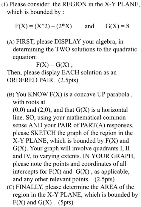 SOLVED: (1) Please consider the REGION in the X-Y PLANE which is bounded by F(X) = (X^2)- (2*X ...