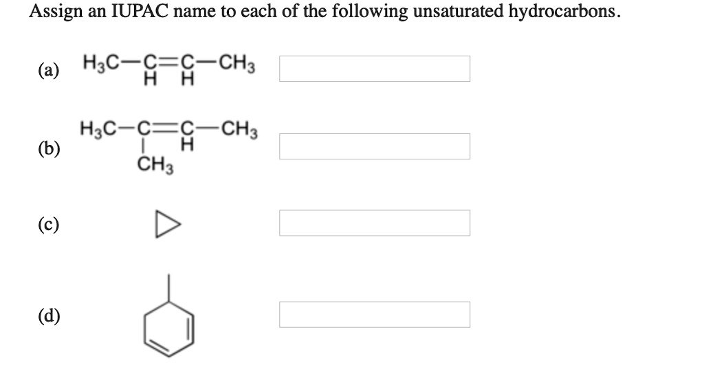 SOLVED: Assign an IUPAC name to each of the following unsaturated hydrocarbons. (a) H3CC=C CH3 A ...