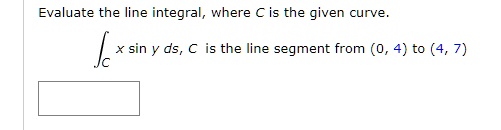 SOLVED: Evaluate the line integral, where C is the given curve x sin Y ds, C is the line segment ...