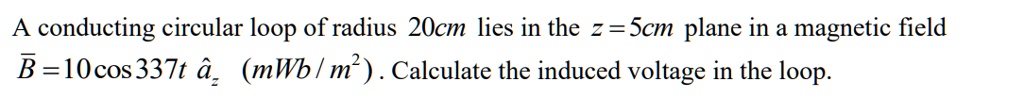 SOLVED: A conducting circular loop of radius 20cm lies in the z=5cm plane in a magnetic field ...